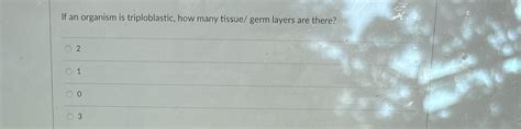 Solved If An Organism Is Triploblastic How Many Tissue