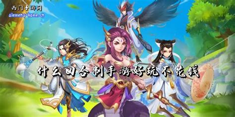 什么回合制手游好玩不花钱 耐玩的回合制手游排行榜 西门手游网
