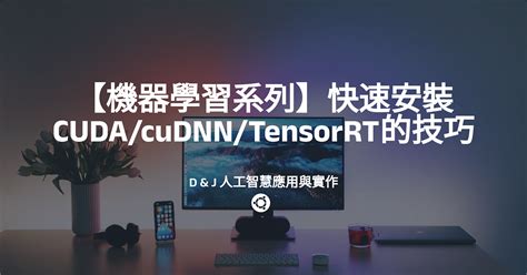 【機器學習系列】快速安裝cudacudnntensorrt的技巧 By D And J 人工智慧應用與實作 Medium