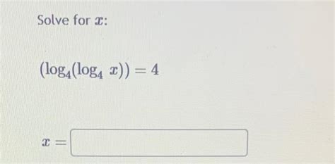 Solved Solve for x : (log4(log4x))=4 | Chegg.com