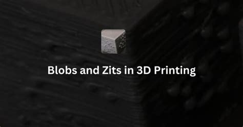 blobs and zits in 3d printing 3dprintdxb