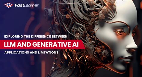 Exploring The Difference Between Llm And Generative Ai Applications And Limitations Fast Learner