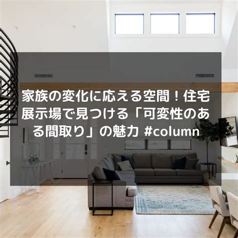 家族の変化に応える空間！住宅展示場で見つける「可変性のある間取り」の魅力 Column ＜世田谷通り＞オークラランド住宅公園