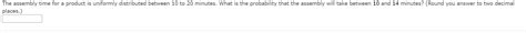 Solved The Assembly Time For A Product Is Uniformly