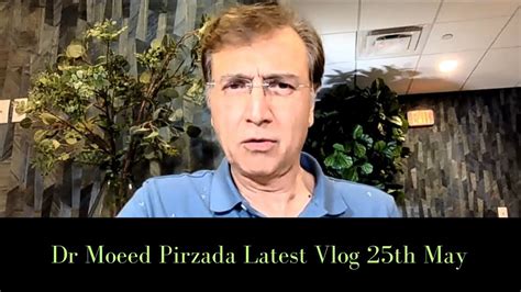 Dr Moeed Pirzada Latest Vlog 25th May Malika Bukhari Pti Pdm