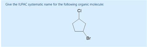 Solved Give The IUPAC Systematic Name For The Following Chegg