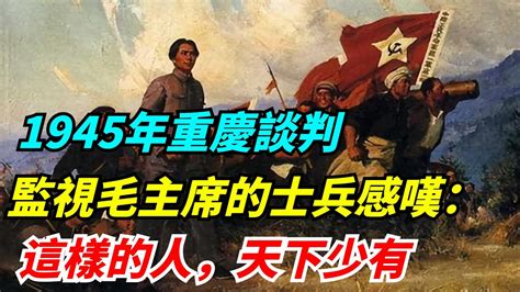 1945年重慶談判，監視毛主席的士兵感嘆：這樣的人，天下少有【老海說史】歷史傳奇人物銳歷史近代奇聞爆歷史舊時風雲 Youtube