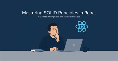Mastering Solid Principles In React A Guide To Writing Clean And