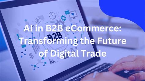 Ai In B2b Ecommerce Benefits And Future Trends Explored