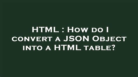 Html How Do I Convert A Json Object Into A Html Table Youtube