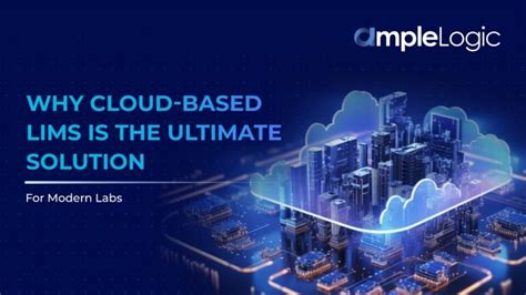 Why Cloud Based Lims System Is The Ultimate Solution For Modern Labs
