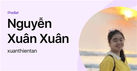 Nguyễn Xuân Xuân Xuanthientan Profile Padlet