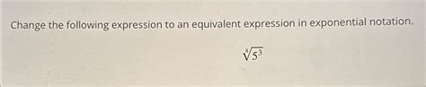 Solved Change The Following Expression To An Equivalent Chegg Com