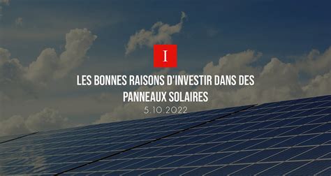 Les Bonnes Raisons D Investir Dans Des Panneaux Solaires