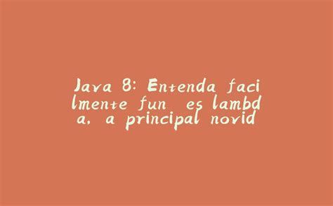 java 8 entenda facilmente funções lambda a principal novidade 拾光赋