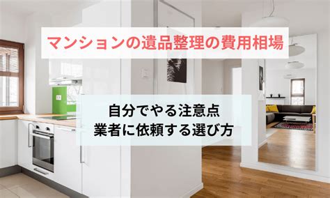 マンションの遺品整理の費用相場｜自分でやる注意点・業者に依頼する選び方