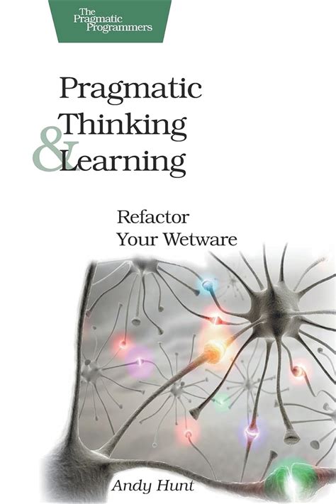 Pragmatic Thinking And Learning Refactor Your Wetware Pragmatic Programmers Hunt Andy