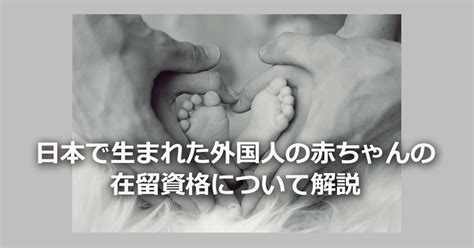 日本で生まれた外国人の赤ちゃんの在留資格は？ ｜外国人ビザサポートcom｜行政書士アット法務事務所