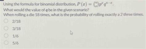 Solved Using The Formula For Binomial Distribution P X X N P X Q N X What Would The