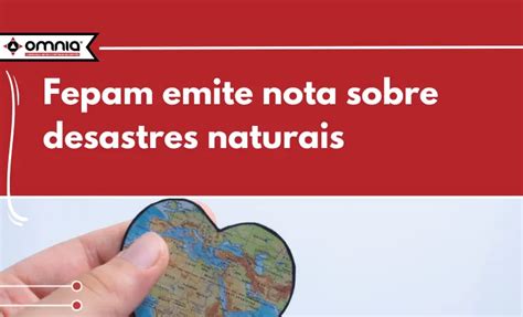 Fepam Emite Nota Sobre Desastres Naturais Omnia