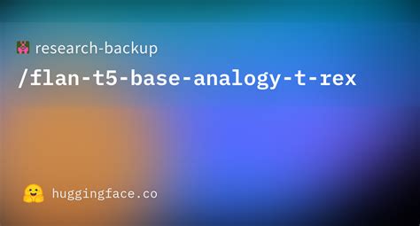 Research Backup Flan T Base Analogy T Rex Hugging Face