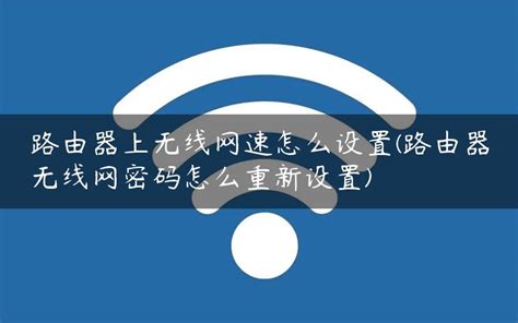 路由器上无线网速怎么设置路由器无线网密码怎么重新设置 路由器大全