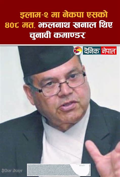 इलाम२ मा नेकपा एसको ४०८ मत झलनाथ खनाल थिए चुनावी कमाण्डर Dainik