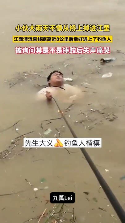 小夥大雨天不慎從橋上掉進江里，江面漂流距離近 8 公里後，幸好遇上了釣魚人。 被詢問其是不是摔跤後，失聲痛哭shorts 九萬lei