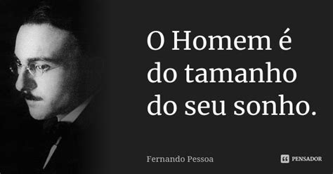 O Homem é Do Tamanho Do Seu Sonho Fernando Pessoa Pensador