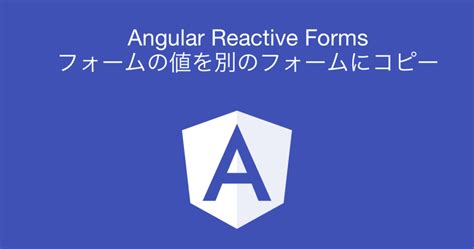 Angular Reactive Forms その5 フォームの内容を別のフォームにコピー エンジニアによる投資
