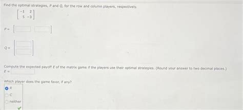solved find the optimal strategles p and q for the row and