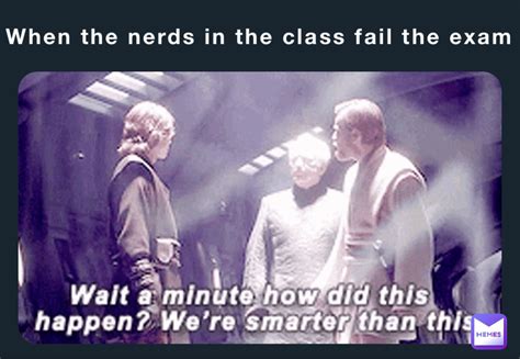 When The Nerds In The Class Fail The Exam Thememinator Memes
