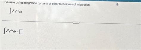 Solved Evaluate Using Integration By Parts Or Other