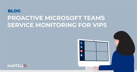 Proactive Microsoft Teams Vip Monitoring Martello Technologies