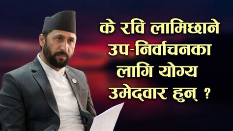के रवि लामिछाने उपचुनावका लागि योग्य उमेदवार हुन् Rabi Lamichhane