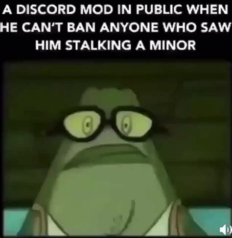 A Discord Mod In Public When He Cant Ban Anyone Who Saw Him Stalking A