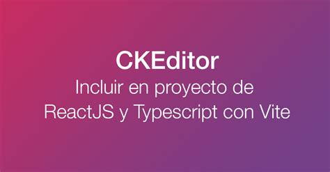 Incluir CKEditor 5 En Proyecto React Y Typescript Con Vite Marta