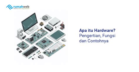 Apa Itu Hardware Pengertian Fungsi Dan Contohnya