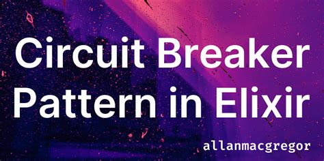 Circuit Breaker Pattern In Elixir · Allan Macgregor