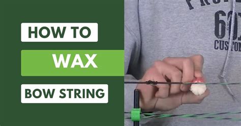 Learn How To Wax A Compound Bow String Like A Pro Step By Step