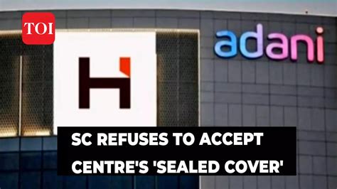 Adani Hindenburg Row Sc Refuses To Accept Centres Sealed Cover