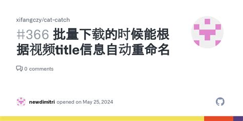 批量下载的时候能根据视频title信息自动重命名 · Issue 366 · Xifangczycat Catch · Github