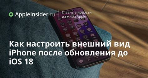 Как настроить внешний вид Iphone после обновления до Ios 18