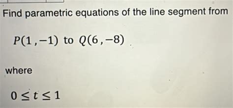 Solved Find Parametric Equations Of The Line Segment From P 1 1 To Q