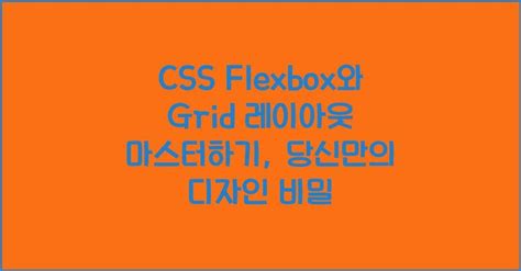 Css Flexbox와 Grid 레이아웃 마스터하기 당신만의 디자인 비밀 Css Flexbox와 Grid 레이아웃 마스터하기 당신만의 디자인 비밀
