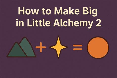 How To Make Big In Little Alchemy 2 A Complete Guide