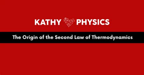 The Origin Of The Second Law Of Thermodynamics Kathy Loves Physics