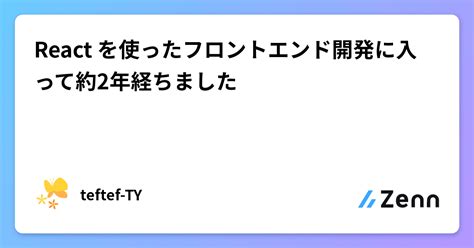 react を使ったフロントエンド開発に入って約2年経ちました