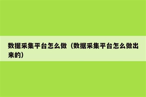 数据采集平台怎么做（数据采集平台怎么做出来的） 会话智能