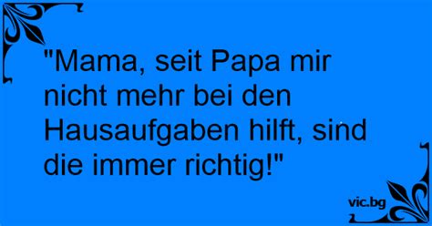 Mama Seit Papa Mir Nicht Mehr Bei Den Hausaufgaben Hilft Sind Die